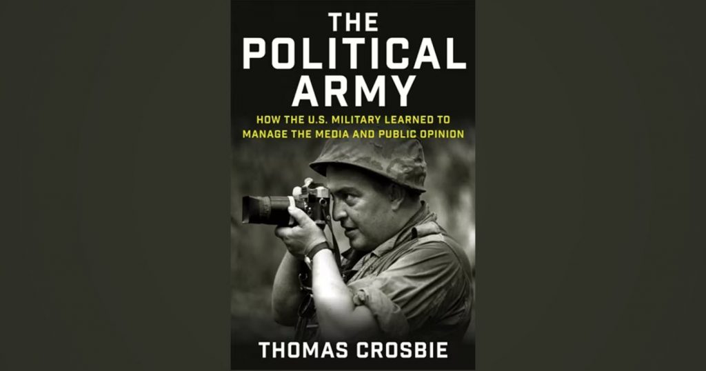 The political army: How the US military learned to manage the media and ...